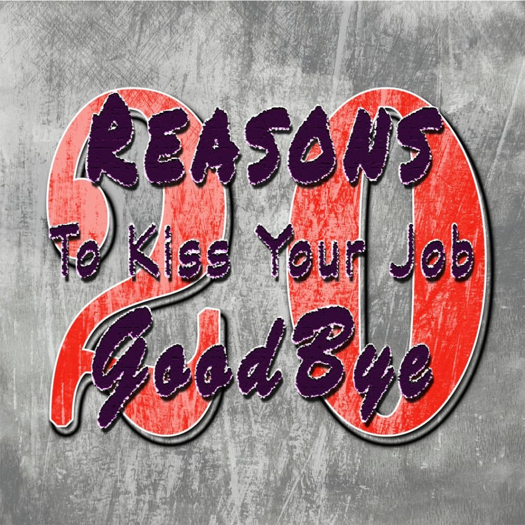 20 Irrefutable Reasons Why You Should Quit Your Job ASAP